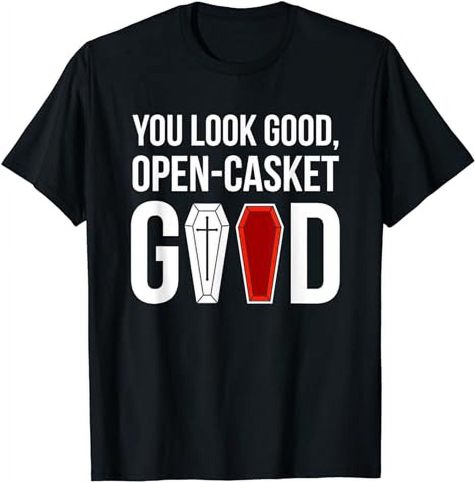 MEWK-Design: You Look Good Open-Casket Good T-Shirt - Walmart.com