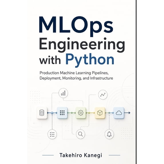 MLOps Engineering with Python: Production Machine Learning Pipelines ...