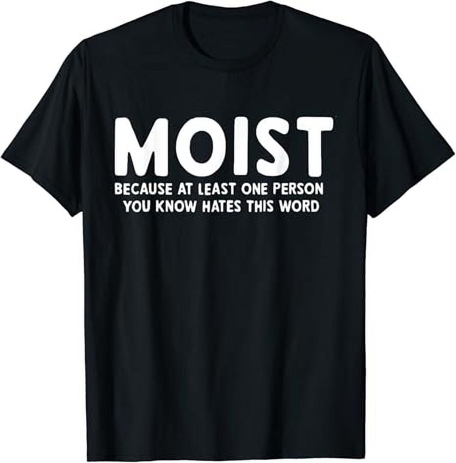 MOIST Because At Least One Person You Know Hates This Word T-Shirt ...