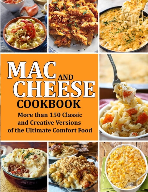Mac and Cheese Cookbook: More than 150 Classic and Creative Versions of ...