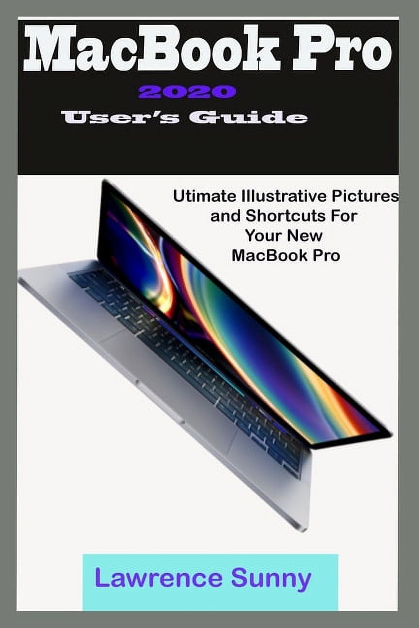 MacBooK Pro 2020 User's Guide: A Simple To Understand Manual With Illustrative Pictures And ...