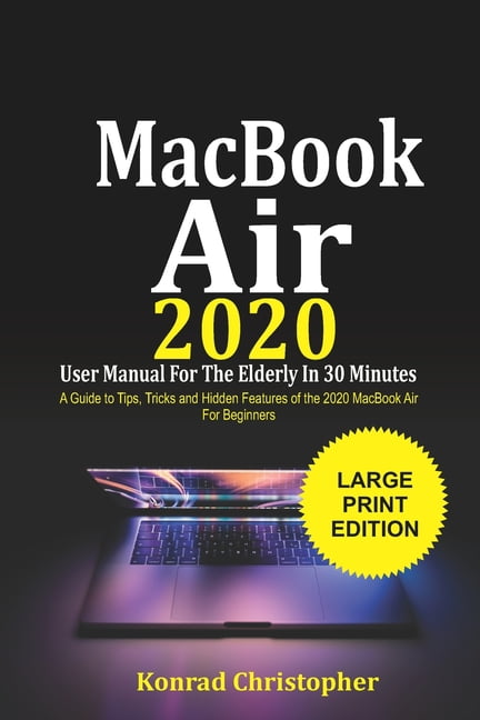 MacBook Air 2020 User Manual For the Elderly In 30 Minutes: A Guide to ...