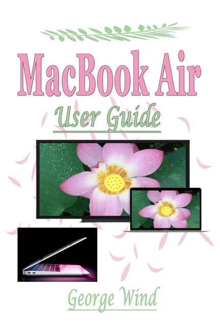 MacBook Air User Guide: A Complete Step By Step Instruction Manual for ...