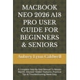 Macbook Neo 2026 A18 Pro User Guide for Beginners & Seniors: A Complete ...