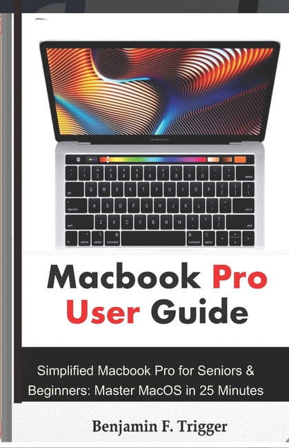 Macbook Pro User Guide: Simplified Macbook Pro for Seniors & Beginners ...