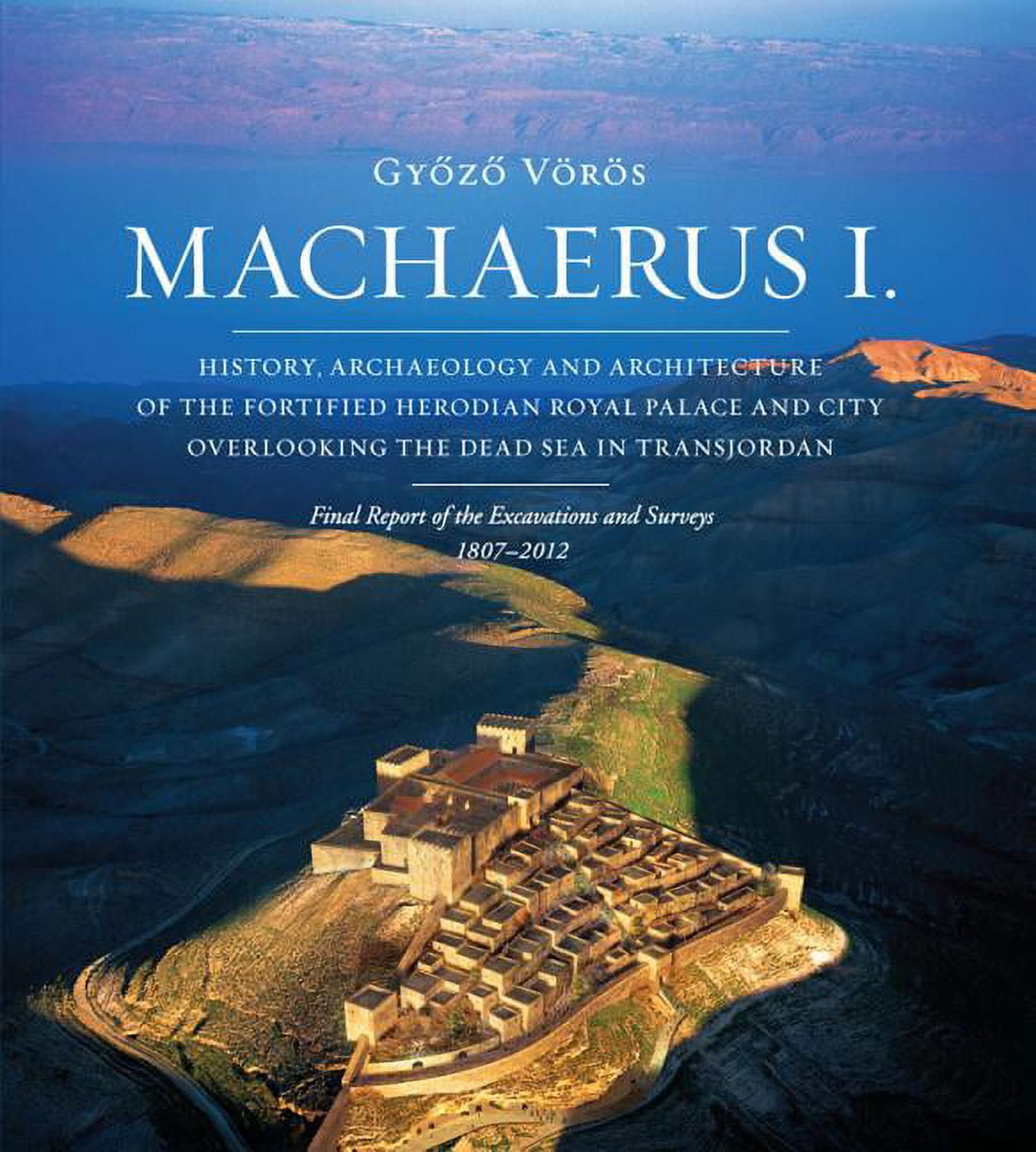 Machaerus I : History, Archaeology and Architecture of the Fortified ...