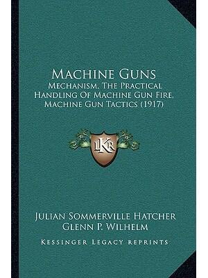 Machine Guns : Mechanism, The Practical Handling Of Machine Gun Fire ...