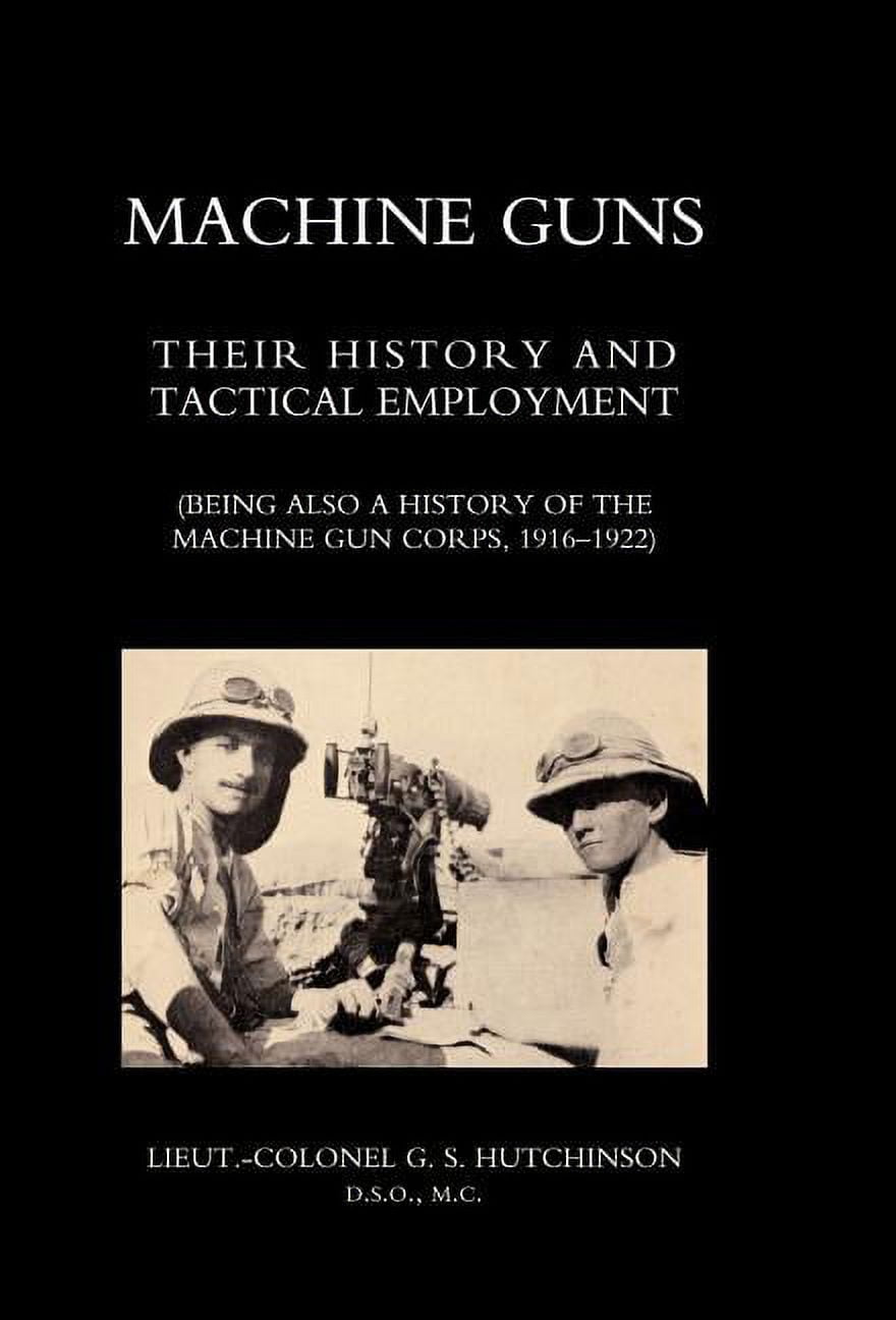 Machine Guns : Their History and Tactical Employment Being Also a ...