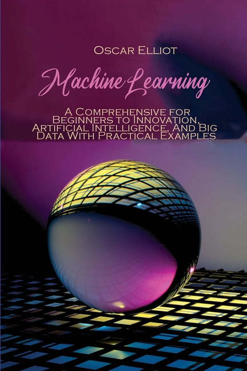 Machine Learning: A Comprehensive for Beginners to Innovation ...