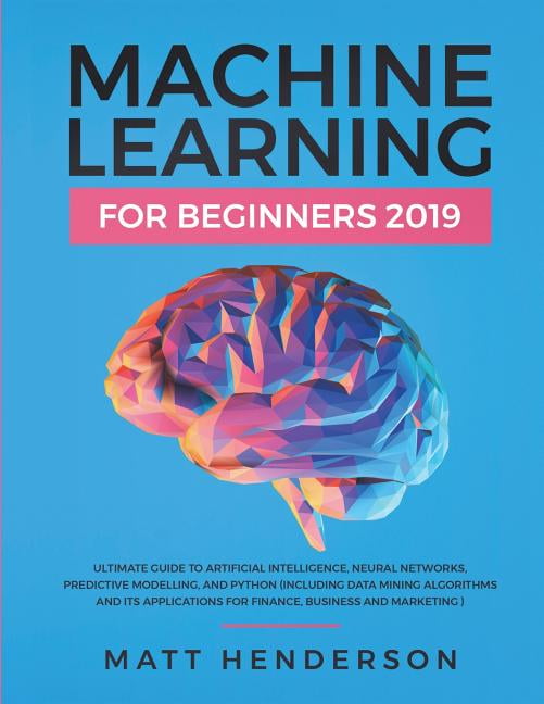Machine Learning for Beginners 2019: The Ultimate Guide to Artificial ...