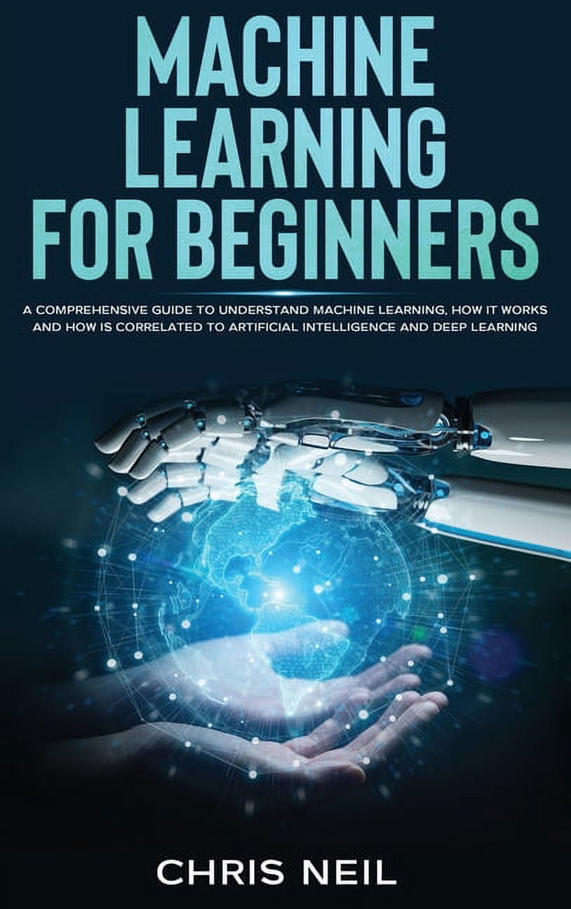Machine Learning For Beginners : A Comprehensive Guide To Understand Machine Learning. How It ...