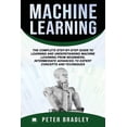 Machine Learning: The Complete Step-By-Step Guide To Learning and Understanding Machine Learning ...
