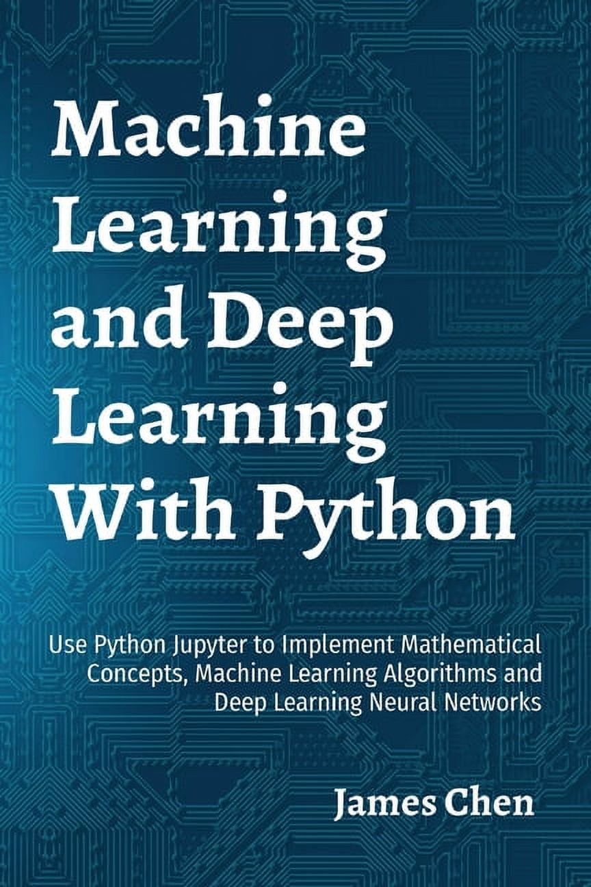 Machine Learning and Deep Learning With Python: Use Python Jupyter to Implement Mathematical ...
