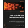 Machine Learning Engineering on AWS: Build, scale, and secure machine learning systems and MLOps ...