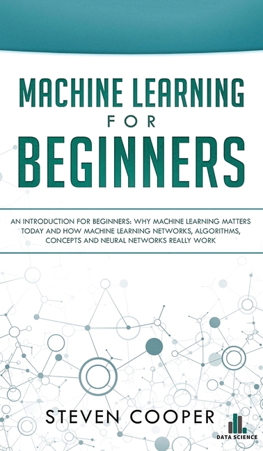 Machine Learning For Beginners : An Introduction for Beginners, Why ...
