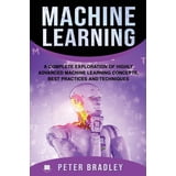 Machine Learning: Machine Learning : A Complete Exploration of Highly Advanced Machine Learning ...