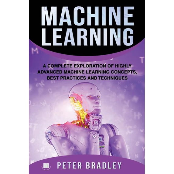 Machine Learning: Machine Learning : A Complete Exploration of Highly ...