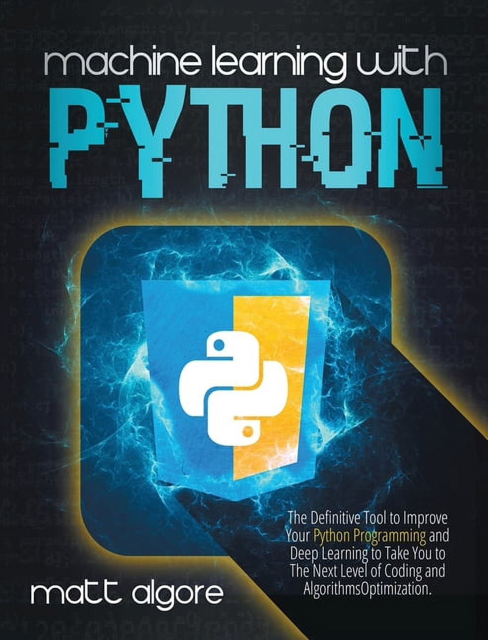 Machine Learning With Python : The Definitive Tool to Improve Your Python Programming and Deep ...