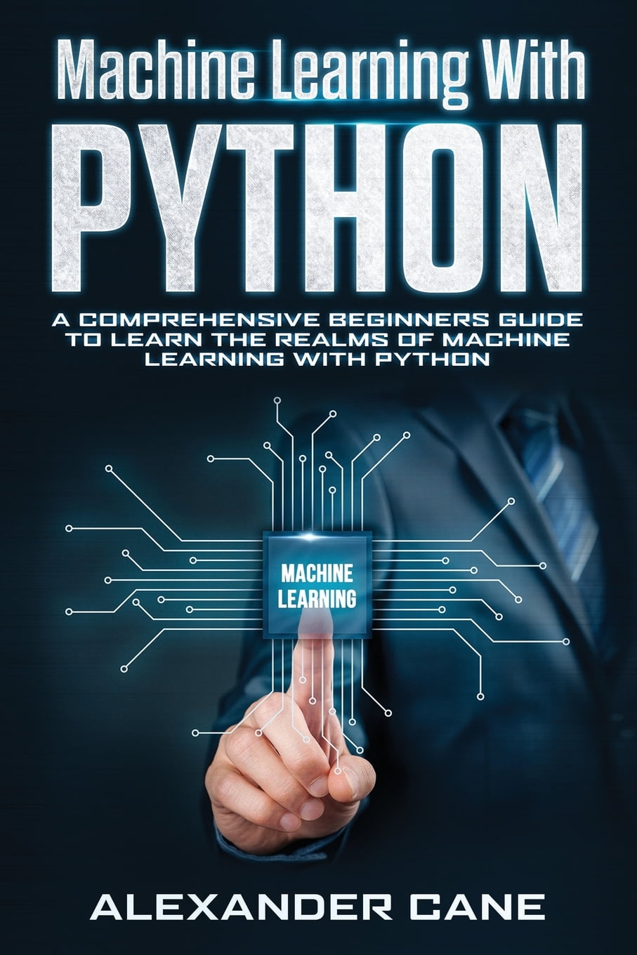 Machine Learning with Python: Machine Learning with Python : A Comprehensive Beginners Guide to ...