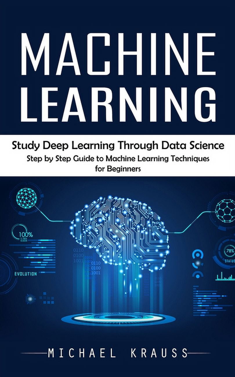 Machine Learning: Study Deep Learning Through Data Science (Step by Step Guide to Machine ...
