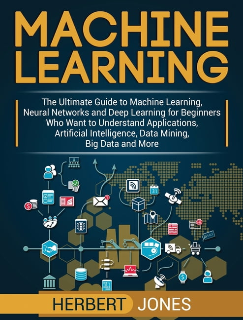 Machine Learning : The Ultimate Guide to Machine Learning, Neural Networks and Deep Learning for ...