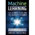 Machine Learning The Ultimate Guide for the Absolute Beginner: An Easy Step by Step Deep Dive ...