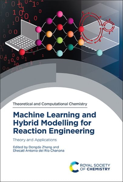 Machine Learning and Hybrid Modelling for Reaction Engineering: Theory and Applications ...
