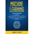 Machine Learning for Beginners: An Introductory Guide to Learn and Understand Artificial ...