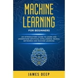 Machine Learning for Beginners: An Introductory Guide to Learn and Understand Artificial ...