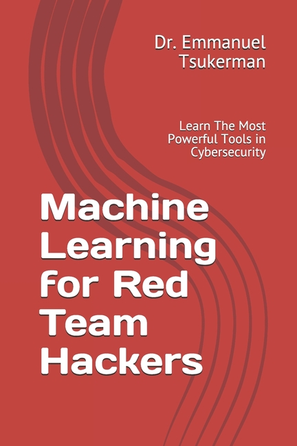 Machine Learning for Red Team Hackers: Learn The Most Powerful Tools in ...