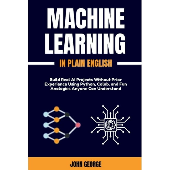 Machine Learning in Plain English: Build Real AI Projects Without Prior ...