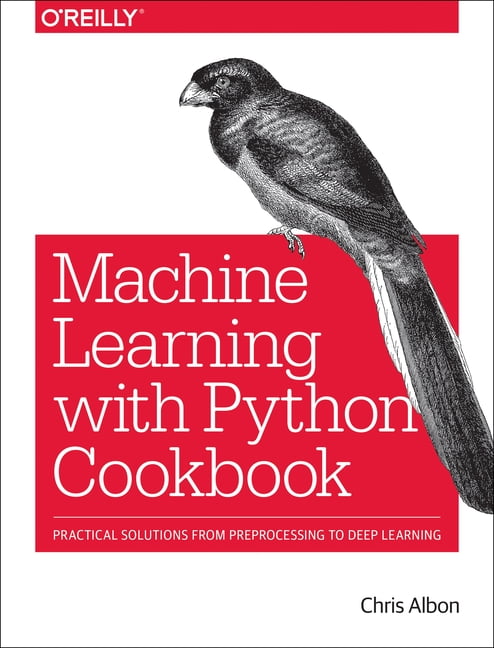 Machine Learning with Python Cookbook : Practical Solutions from Preprocessing to Deep Learning ...