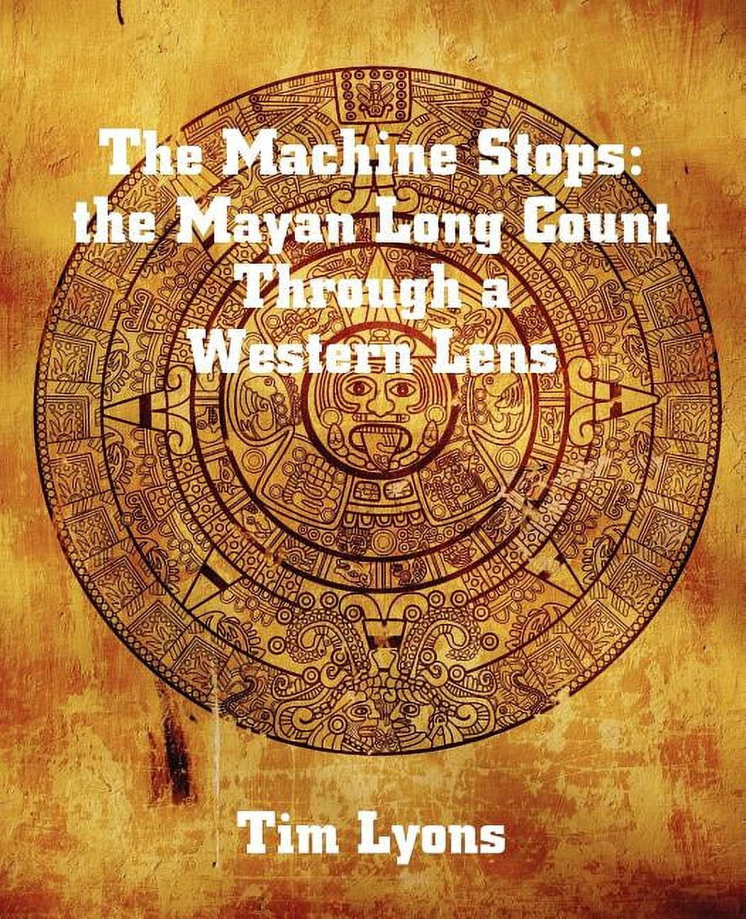 Machine Stops : The Mayan Long Count Through a Western Lens - Walmart.com