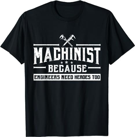 Machinist Because Engineers Need Heroes Too Shirt, Machinist T-Shirt ...