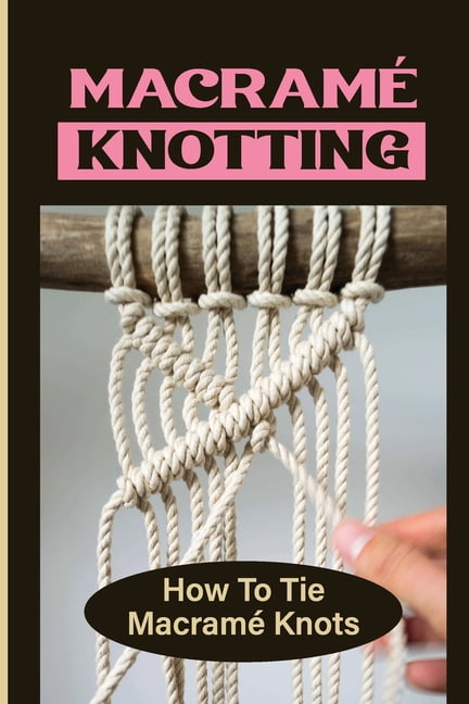 Macram? Knotting: How To Tie Macram? Knots - Walmart.com