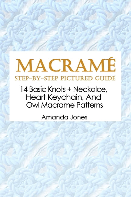 Macramé Step-by-Step Pictured Guide: 14 Basic Knots + Neckalce, Heart ...