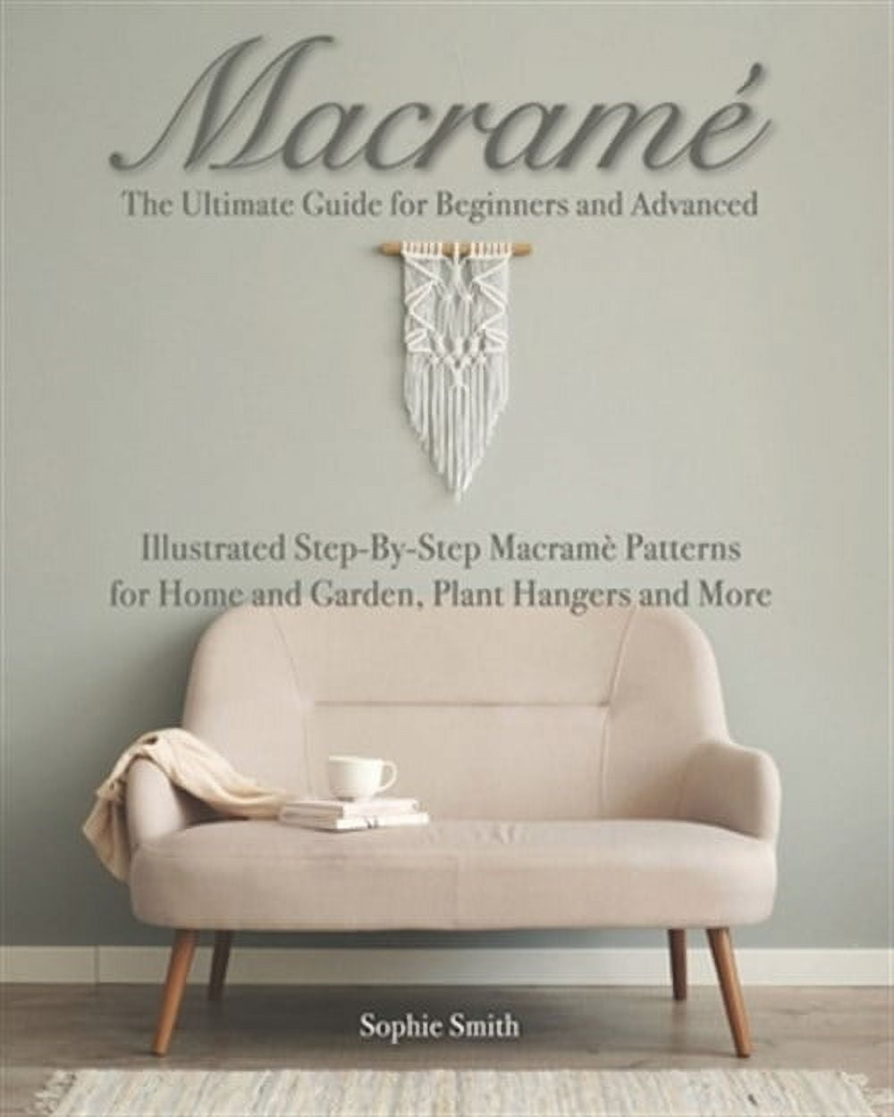 Macramé: The Ultimate Guide for Beginners and Advanced: Illustrated ...