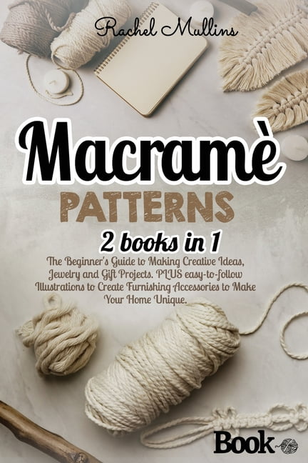 Macramè patterns: 2 Books in 1 - The Beginner's Guide to Making Creative Ideas, Jewelry and Gift ...