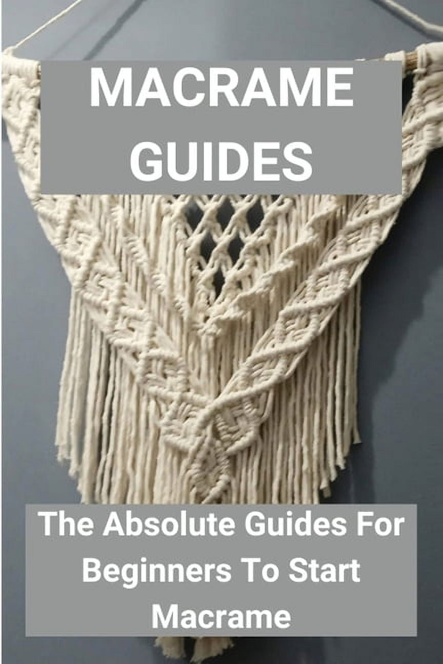 Macrame Guides: The Absolute Guides For Beginners To Start Macrame ...