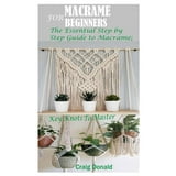 Macrame for Beginners : The Essential Step by Step Guide to Macrame ...