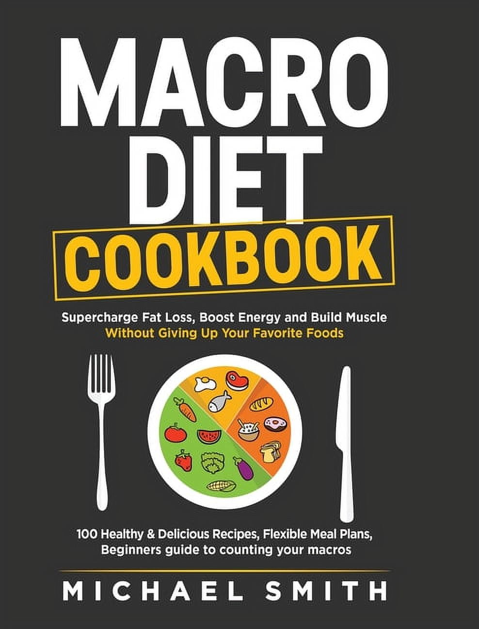 Macro Diet Cookbook: Supercharge Fat Loss, Boost Energy and Build ...