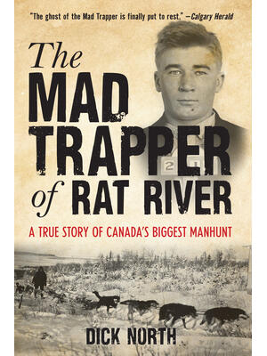 Mad Trapper of Rat River: A True Story of Canada's Biggest Manhunt ...