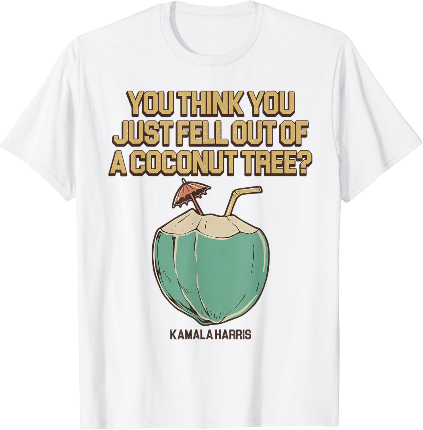 Madam Pres Harris You Think You Just Fell Out Coconut Tree T-Shirt ...