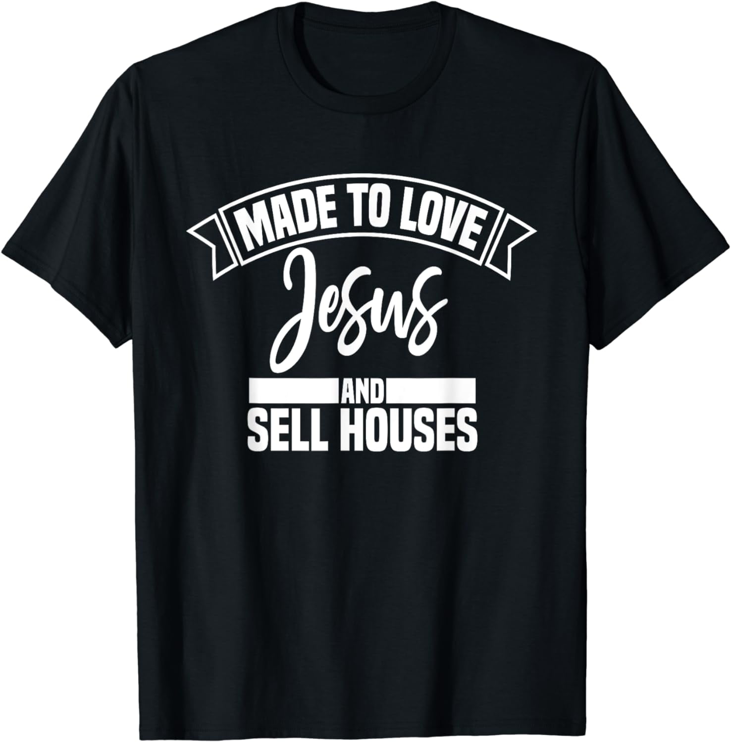 Made to Love Jesus and Sell Houses Cute Christian Realtor T-Shirt mens ...