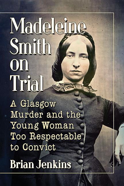 Madeleine Smith on Trial: A Glasgow Murder and the Young Woman Too ...