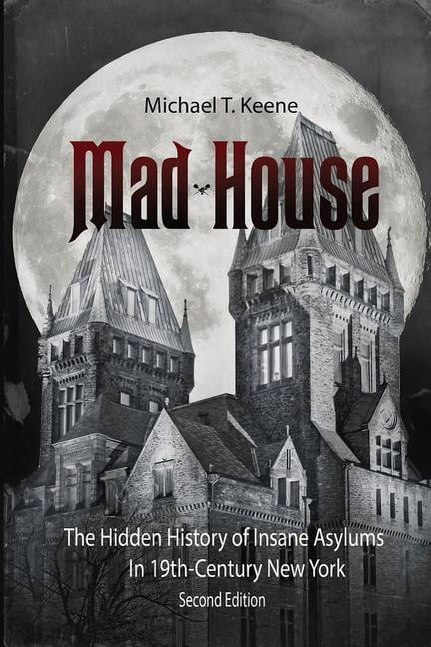 Madhouse: The Hidden History of Insane Asylums in 19th Century New York ...