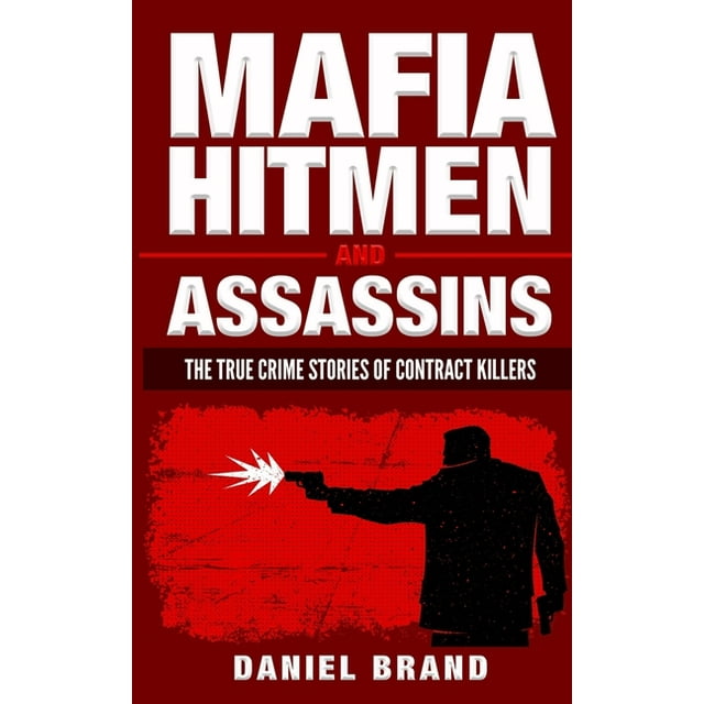 Mafia Hitmen And Assassins: The True Crime Stories of Contract Killers ...