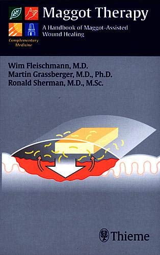 Maggot Therapy: A Handbook of Maggot-Assisted Wound Healing - Sherman ...