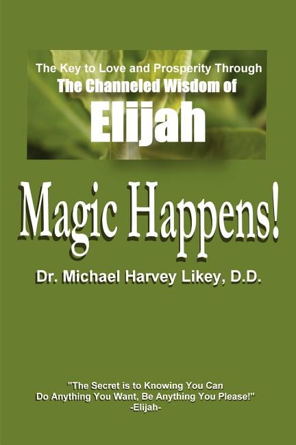 Magic Happens! : The Key to Love and Prosperity Through the Channeled ...