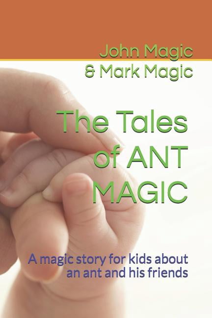 The Tales of ANT MAGIC: A magic story for kids about an ant and his ...
